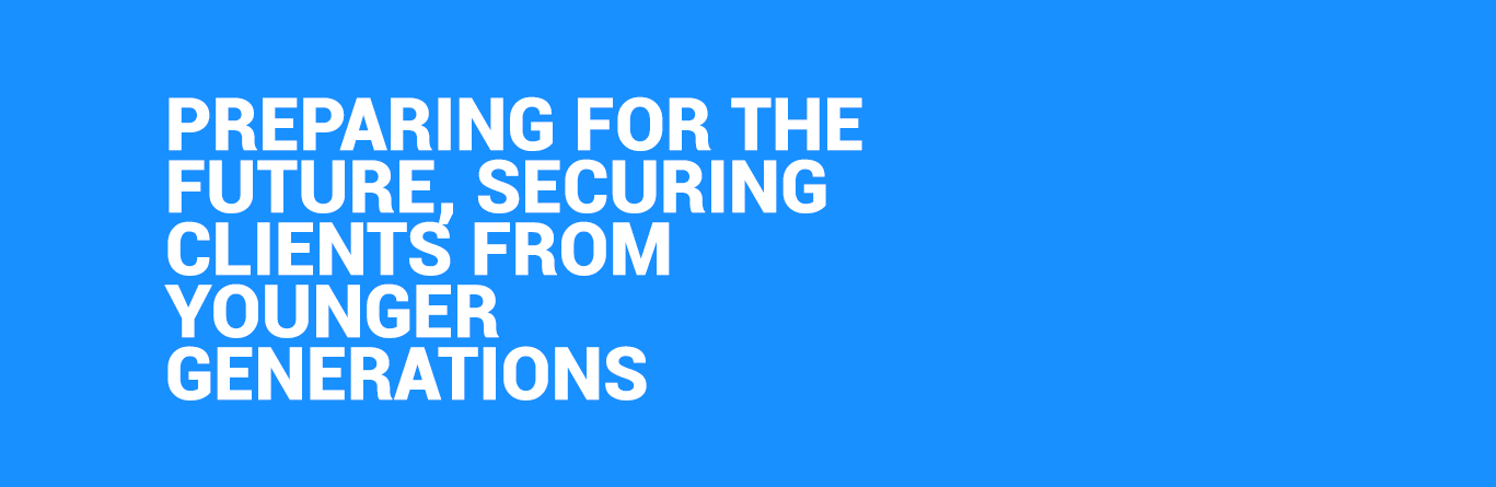 Preparing for the Future, Securing Clients from Younger Generations ...